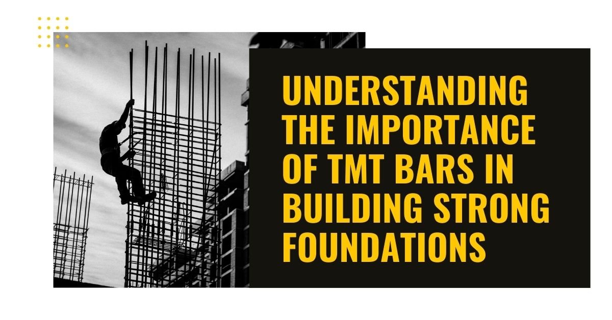 Understanding the Importance of TMT Bars in Building Strong Foundations ...